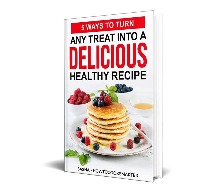 5 Ways to Turn ANY Treat Into a Delicious Healthy Recipe - Free eBook